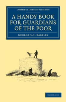 A Handy Book for Guardians of the Poor : Being a Complete Manual of the ...