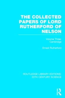 The Collected Papers of Lord Rutherford of Nelson : Volume 3: Ernest ...