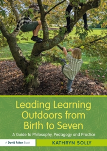 Leading Learning Outdoors from Birth to Seven : A Guide to Philosophy ...