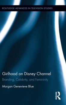 Girlhood on Disney Channel : Branding, Celebrity, and Femininity ...
