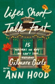 Life`s Short, Talk Fast - Fifteen Writers on Why We Can`t Stop Watching ...