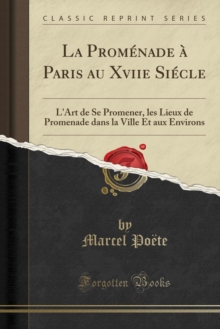 La Promenade A Paris Au Xviie Siecle : L'Art de Se Promener, Les Lieux ...