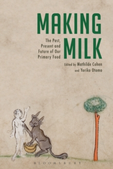 Making Milk : The Past, Present and Future of Our Primary Food ...