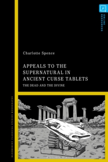 Appeals to the Supernatural in Ancient Curse Tablets : The Dead and the ...