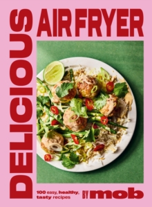 Delicious Air Fryer by Mob : 100 tasty and healthy recipes to transform ...