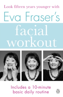 Eva Fraser's Facial Workout : Look Fifteen Years Younger with this Easy ...