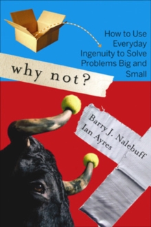 Why Not? : How to Use Everyday Ingenuity to Solve Problems Big And ...