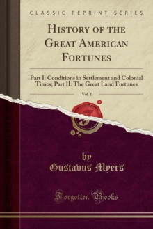 History of the Great American Fortunes, Vol. 1: Part I: Conditions in ...