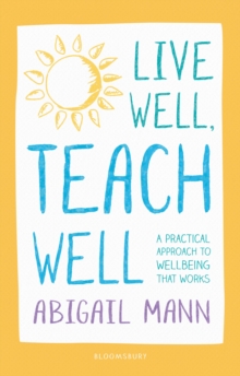 Live Well, Teach Well: A practical approach to wellbeing that works: Abigail Mann: 9781472949790 ...