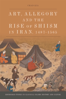 Art, Allegory and the Rise of Shi’ism in Iran, 1487-1565: Chad ...