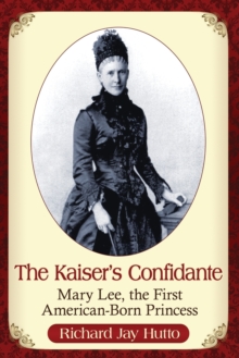 The Kaiser's Confidante : Mary Lee, the First American-Born Princess ...