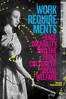 Work Requirements : Race, Disability, and the Print Culture of Social ...