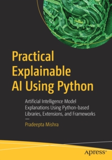 Practical Explainable AI Using Python : Artificial Intelligence Model ...