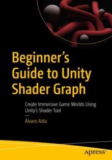 Beginner's Guide to Unity Shader Graph : Create Immersive Game Worlds Using Unity’s Shader Tool ...