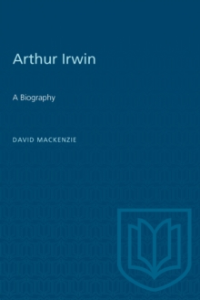 Arthur Irwin : A Biography: David MacKenzie: 9781487577308: TGJones