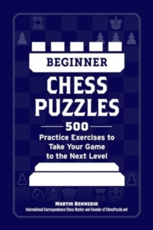 Beginner Chess Puzzles : 500 Practice Exercises to Take Your Game to ...
