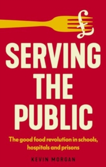 Serving the Public : The Good Food Revolution in Schools, Hospitals and ...