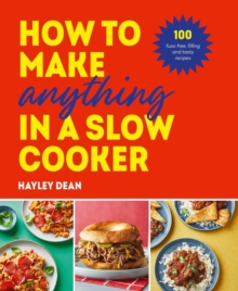 How to Make Anything in a Slow Cooker : 100 fuss-free, filling and ...