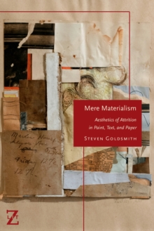 Mere Materialism : Aesthetics of Attrition in Paint, Text, and Paper ...