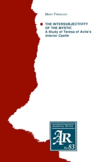 The Intersubjectivity of the Mystic : A Study of Teresa of Avila's ...