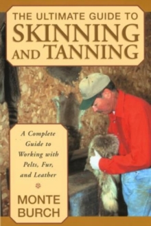 Ultimate Guide to Skinning and Tanning : A Complete Guide To Working ...