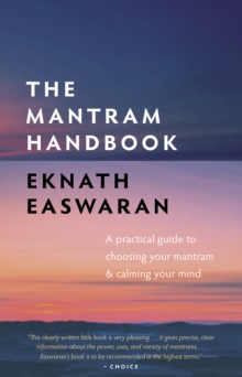 The Mantram Handbook : A Practical Guide to Choosing Your Mantram and Calming Your Mind: Eknath ...