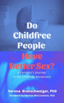 Do Childfree People Have Better Sex? : A Feminist's Journey in the ...