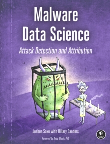 Malware Data Science : Attack, Detection, and Attribution: Joshua Saxe ...