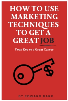 How to Use Marketing Techniques to Get a Great Job: Edward Barr ...