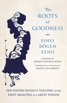 The Roots of Goodness : Zen Master Dogen's Teaching on the Eight ...