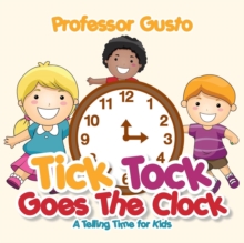 Tick Tock Goes the Clock -A Telling Time Book for Kids: Professor Gusto ...