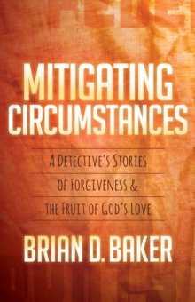 Mitigating Circumstances : A Detective's Stories of Forgiveness and the ...