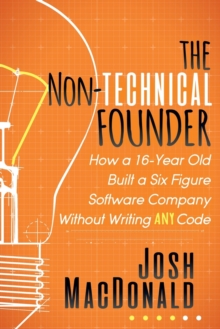 The Non-Technical Founder : How a 16-Year Old Built a Six Figure ...