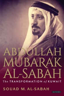 Abdullah Mubarak Al-Sabah : The Transformation of Kuwait: Souad M. Al ...