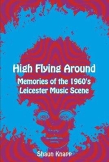 High Flying Around : Memories of the 1960s Leicester Music Scene: Shaun ...