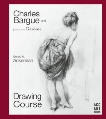 Charles Bargue and Jean-Leon Gerome : Drawing Course: Gerald M ...