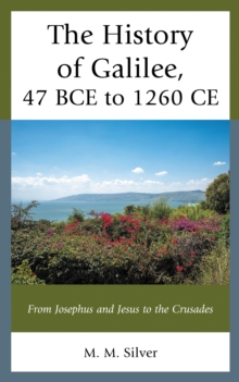 The History of Galilee, 47 BCE to 1260 CE : From Josephus and Jesus to ...
