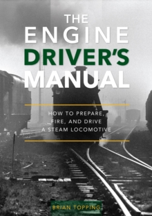 The Engine Driver's Manual : How To Prepare, Fire And Drive A Steam ...