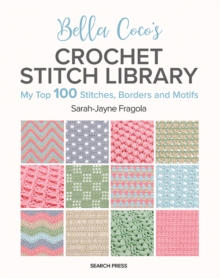 Bella Coco's Crochet Stitch Library : My Top 100 Stitches, Borders and ...