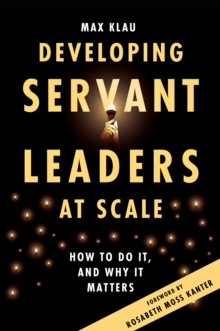 Developing Servant Leaders at Scale : How to Do It, and Why It Matters ...