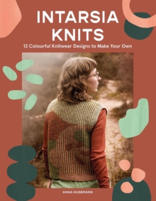 Intarsia Knits : 12 Colourful Knitwear Designs to Make Your Own: Anna ...