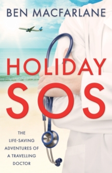 Holiday SOS : The life-saving adventures of a travelling doctor: Dr Ben ...