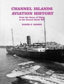Channel Islands Aviation History : From the Dawn of Flight to the ...