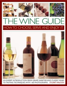 The Wine Guide: How to Choose, Serve and Enjoy it : An Expert Introduction - From Grape ...