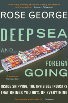 Deep Sea and Foreign Going : Inside Shipping, the Invisible Industry ...