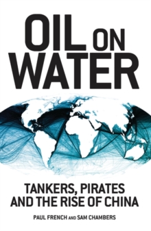 Oil on Water : Tankers, Pirates and the Rise of China: Paul French ...