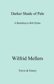 A Darker Shade of Pale. A Backdrop to Bob Dylan.: Wilfrid Mellers ...