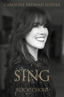 SING : The Story of Rock Choir: Caroline Redman Lusher: 9781909109872 ...