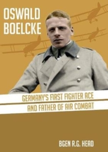 Oswald Boelcke : German's First Fighter Ace and Father of Air Combat: RG Head: 9781911621423 ...