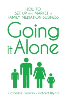 Going it Alone : How to set up and market a family mediation business ...
